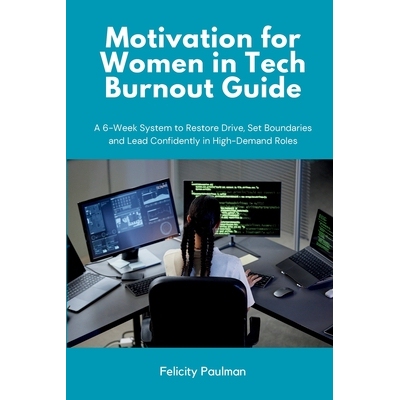 预订 Motivation for Women in Tech Burnout Guide: A 6-Week System to Restore Drive, Set Boundaries and Lead Confidently i