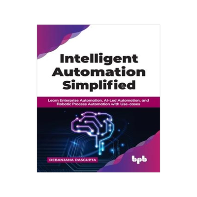 [预订]Intelligent Automation Simplified: Learn Enterprise Automation, AI-Led Automation, and Robotic Proce 9789391392543