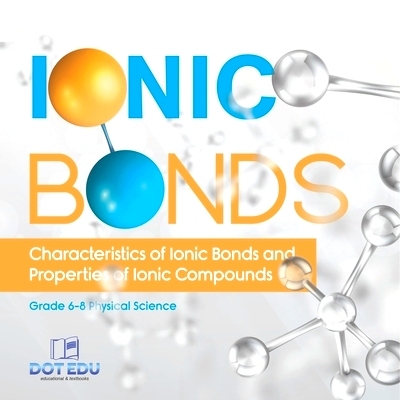 预订 Ionic Bonds Characteristics of Ionic Bonds and Properties of Ionic Compounds Grade 6-8 Physical Science: 9781541994