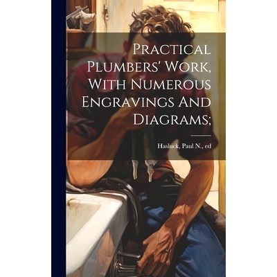 预订 Practical Plumbers’ Work, With Numerous Engravings And Diagrams;: 9781021015365
