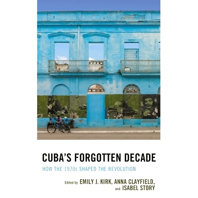 预订 Cuba’s Forgotten Decade: How the 1970s Shaped the Revolution 古巴被遗忘的十年：1970年代如何塑造*: 9781498568753