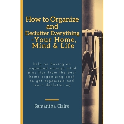 预订 how to organize and declutter everything-- your home, mind & life: Help on having an organized enough mind plus tip