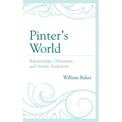 预订 Pinter’s World: Relationships, Obsessions, and Artistic Endeavors 品特的世界：人际关系、痴迷和艺术努力: 9781611479