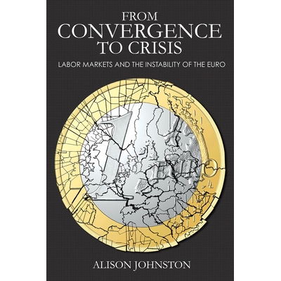 预订 From Convergence to Crisis: Labor Markets and the Instability of the Euro 从融合到危机：劳动力市场与欧元的不稳定性: