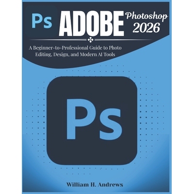 预订 Adobe Photoshop 2026: A Beginner-to-Professional Guide to Photo Editing, Design, and Modern AI Tools 9798246336274