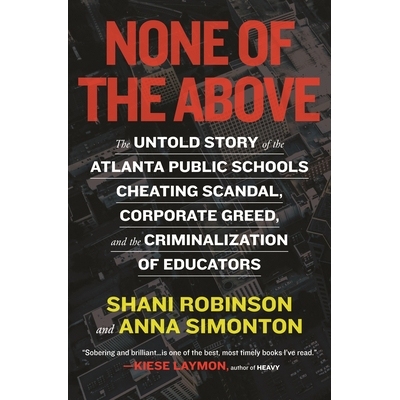 预订 None of the Above: The Untold Story of the Atlanta Public Schools Cheating Scandal, Corporate Greed, and the Crimin