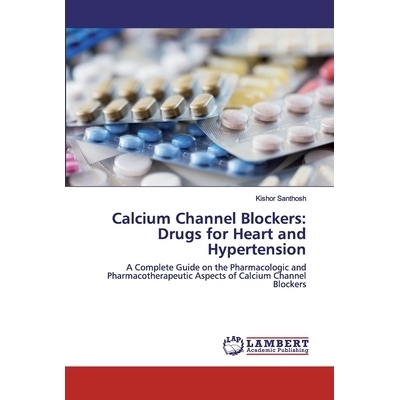 预订 Calcium Channel Blockers: Drugs for Heart and Hypertension: A Complete Guide on the Pharmacologic and Pharmacothera