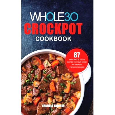 预订 The Whole30 Crockpot Cookbook: 87 Easy and Delicious Recipes for Your Crock Pot Express Pressure Cooker: 9781801219