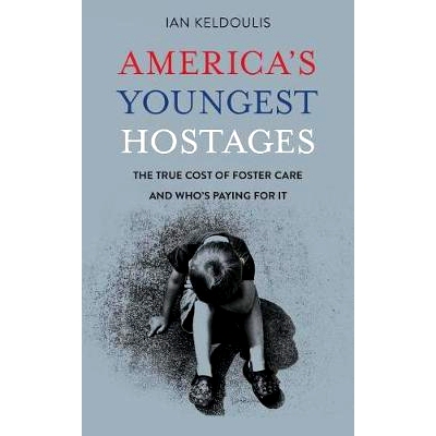 预订 America’s Youngest Hostages: The true cost of foster care and who’s paying for it: 9780999657232
