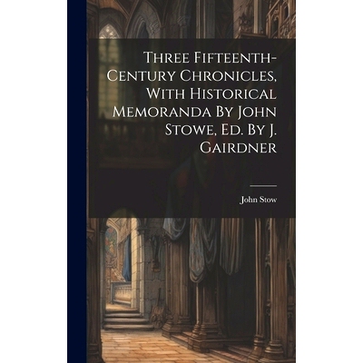 预订 Three Fifteenth-century Chronicles, With Historical Memoranda By John Stowe, Ed. By J. Gairdner: 9781019647271