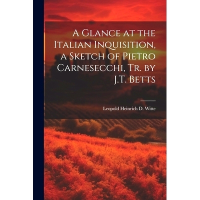 预订 A Glance at the Italian Inquisition, a Sketch of Pietro Carnesecchi, Tr. by J.T. Betts: 9781021338914