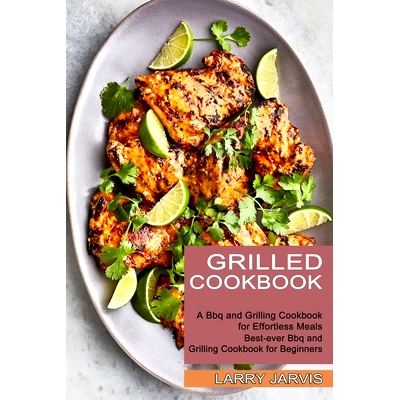 预订 Grilled Cookbook: Best-ever Bbq and Grilling Cookbook for Beginners (A Bbq and Grilling Cookbook for Effortless Mea