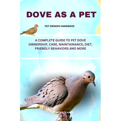 预订 Dove as a Pet: A Complete Guide to Pet Dove Ownership, Care, Maintainance, Diet, Friendly Behaviors and More: 97983