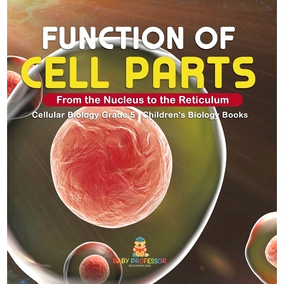 预订 Function of Cell Parts: From the Nucleus to the Reticulum Cellular Biology Grade 5 Children’s Biology Books: 97815
