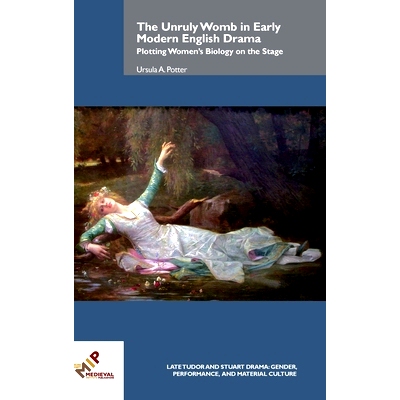 预订 The Unruly Womb in Early Modern English Drama: Plotting Women's Biology on the Stage