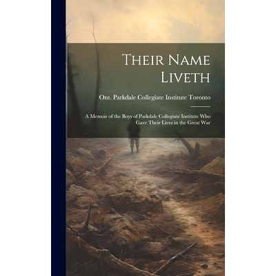 预订 Their Name Liveth; a Memoir of the Boys of Parkdale Collegiate Institute who Gave Their Lives in the Great War: 978