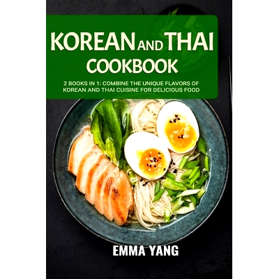 预订 Korean And Thai Cookbook: 2 Books In 1: Combine the Unique Flavors of Korean and Thai Cuisine for Delicious Food: 9