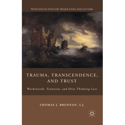 预订 Trauma, Transcendence, and Trust: Wordsworth, Tennyson, and Eliot Thinking Loss: 9781349289424
