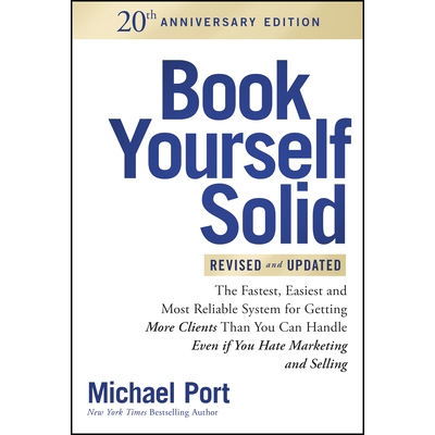 预订 Book Yourself Solid Revised & Updated 20th Anniversary Edition The Fastest, Easiest and Most Reliable System for Ge