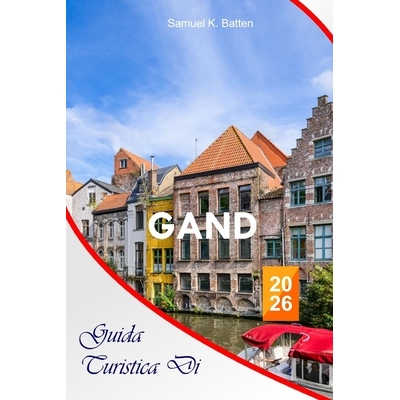 预订 Guida turistica di Gand 2026: La guida essenziale completa alle vacanze belghe, itinerari, gioielli culturali, loca