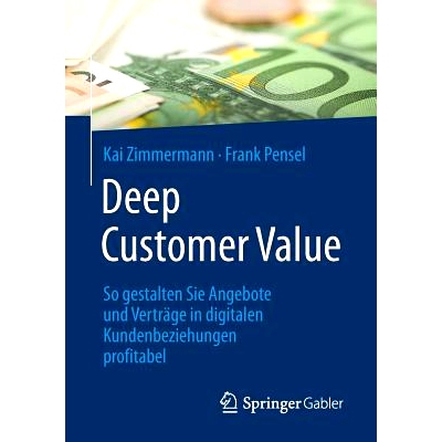 预订 Deep Customer Value: So gestalten Sie Angebote und Verträge in digitalen Kundenbeziehungen profitabel: 97836581797