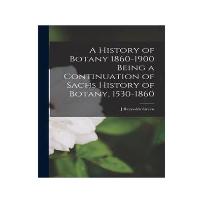 [预订]A History of Botany 1860-1900 Being a Continuation of Sachs History of Botany, 1530-1860 9781016471480