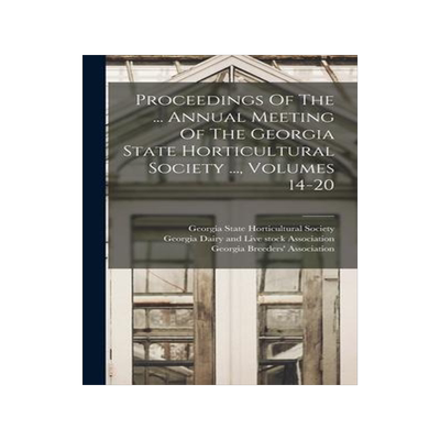[预订]Proceedings Of The ... Annual Meeting Of The Georgia State Horticultural Society ..., Volumes 14-20 9781019293324