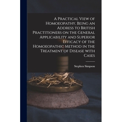 预订 A Practical View of Homoeopathy, Being an Address to British Practitioners on the General Applicability and Superio