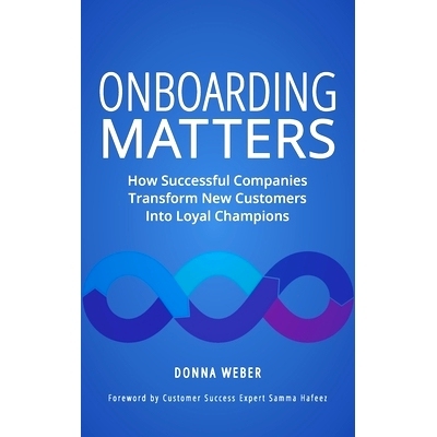 预订 Onboarding Matters: How Successful Companies Transform New Customers Into Loyal Champions: 9781737073512