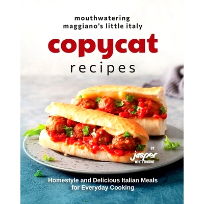 预订 Mouthwatering Maggiano’s Little Italy Copycat Recipes: Homestyle and Delicious Italian Meals for Everyday Cooking: