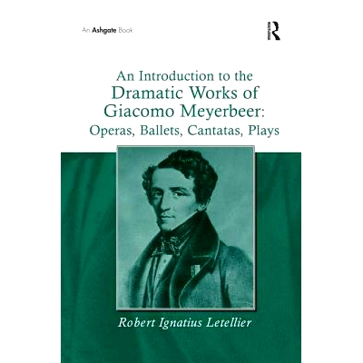 预订 An Introduction to the Dramatic Works of Giacomo Meyerbeer: Operas, Ballets, Cantatas, Plays: 9781138257641