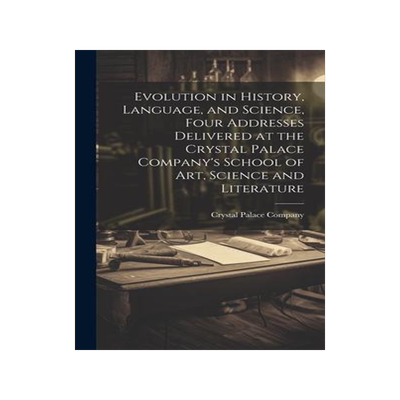 [预订]Evolution in History, Language, and Science, Four Addresses Delivered at the Crystal Palace Company 9781020381409