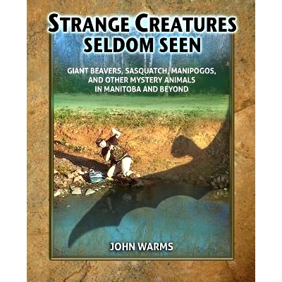 预订 Strange Creatures Seldom Seen: Giant Beavers, Sasquatch, Manipogos, and Other Mystery Animals in Manitoba and Beyon