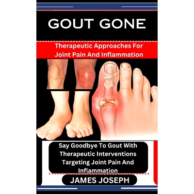 预订 Gout Gone: Therapeutic Approaches For Joint Pain And Inflammation: Say Goodbye To Gout With Therapeutic Interventio