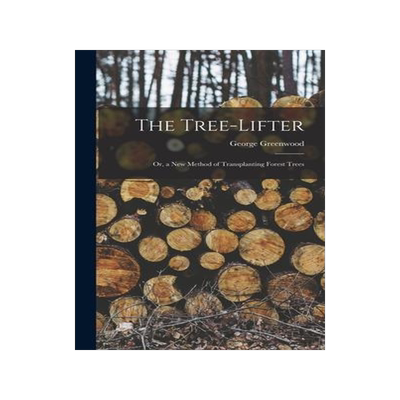 [预订]The Tree-Lifter: Or, a New Method of Transplanting Forest Trees 9781017347470