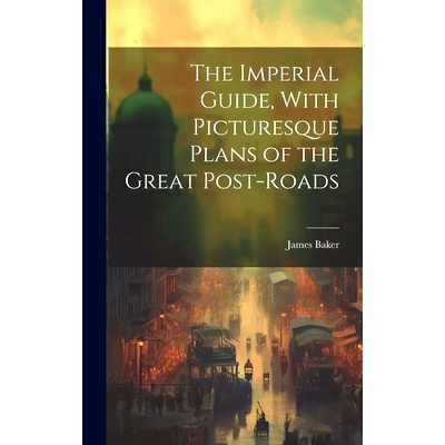 预订 The Imperial Guide, With Picturesque Plans of the Great Post-Roads: 9781020307843