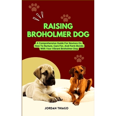 预订 Raising Broholmer Dog: A Comprehensive Guide For Novices On How To Nurture, Care For, And Form Bonds With Your Vibr