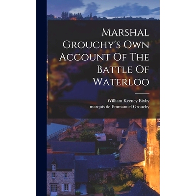 预订 Marshal Grouchy’s Own Account Of The Battle Of Waterloo: 9781015737853