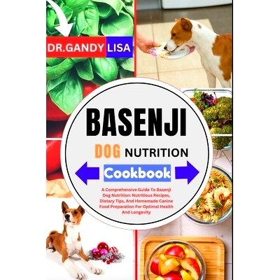 预订 BASENJI DOG NUTRITION Cookbook: A Comprehensive Guide To Basenji Dog Nutrition: Nutritious Recipes, Dietary Tips, A