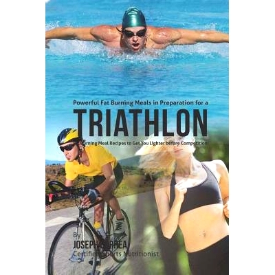 预订 Powerful Fat Burning Meals in Preparation for a Triathlon: Fat Burning Meal Recipes to Get You Lighter before Compe
