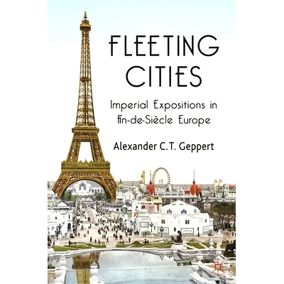 预订 Fleeting Cities: Imperial Expositions in Fin-de-Siècle Europe 转瞬即逝的城市：19 世纪末欧洲的帝国博览会: 978134996