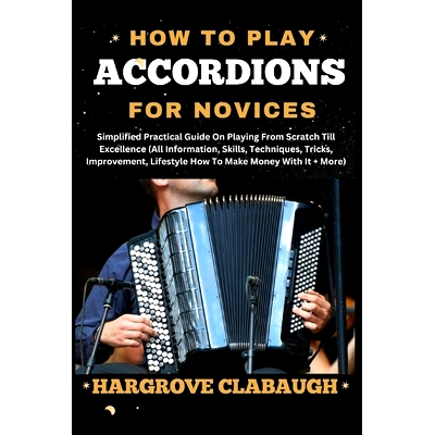 预订 How to Play Accordions for Novices: Simplified Practical Guide On Playing From Scratch Till Excellence (All Informa