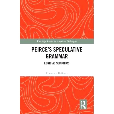 预订 Peirce’s Speculative Grammar: Logic as Semiotics 皮尔士的投机语法: 9780415793506