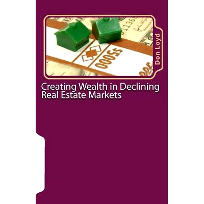 预订 Creating Wealth in Declining Real Estate Markets: How to Get Rich in the Best Real Estate Market in 50 Years or Mor