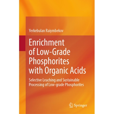 预订 Enrichment of Low-Grade Phosphorites with Organic Acids Selective Leaching and Sustainable Processing of Low-grade