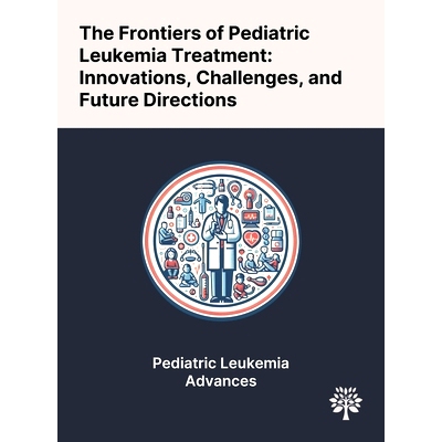 预订 The Frontiers of Pediatric Leukemia Treatment: Innovations, Challenges, and Future Directions