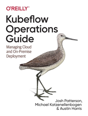 【预订】Kubeflow Operations Guide: Managing Cloud and On-Premise Deployment