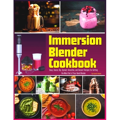 预订 Immersion Blender Cookbook: 100 Soup, Sauce, Dip, Spread, Smoothie, and Dessert Recipes for Getting the Most Out of
