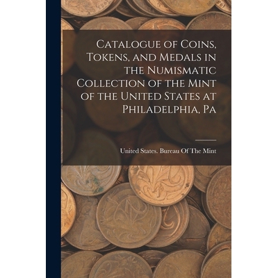 预订 Catalogue of Coins, Tokens, and Medals in the Numismatic Collection of the Mint of the United States at Philadelphi