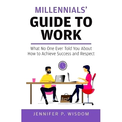 预订 Millennials’ Guide to Work: What No One Ever Told You About How to Achieve Success and Respect: 9781733097703